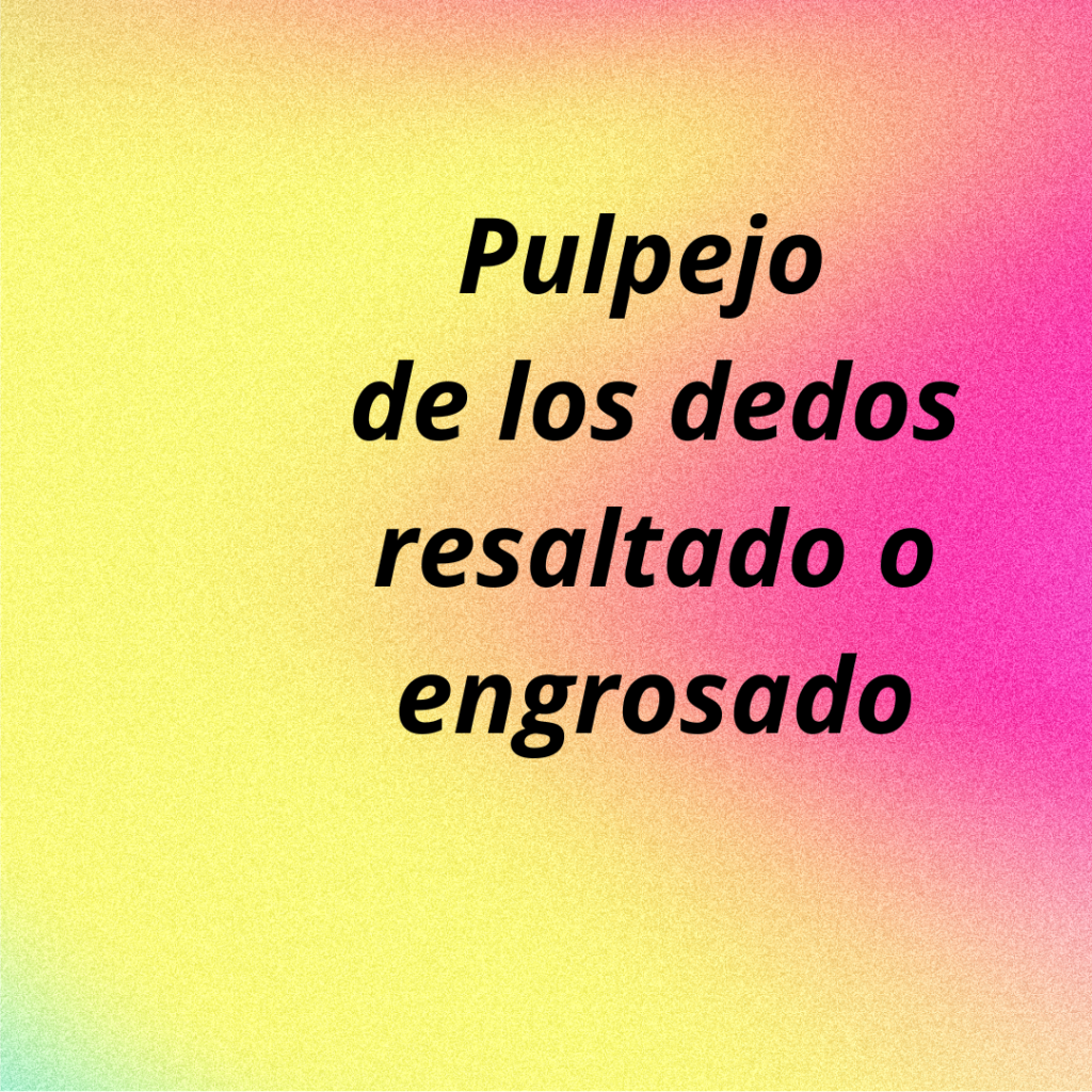 Pulpejo de los dedos resaltado o engrosado | Mi Encuentro Conmigo